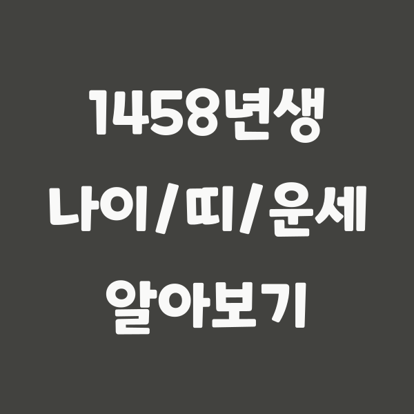 1458년생 나이, 띠 정보 - 호랑이띠, 568세
